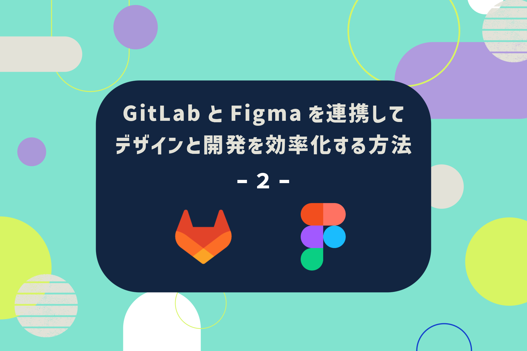 GitLabとFigmaを連携して、デザインと開発を効率化する方法2｜技術ブログ｜C&S ENGINEER VOICE